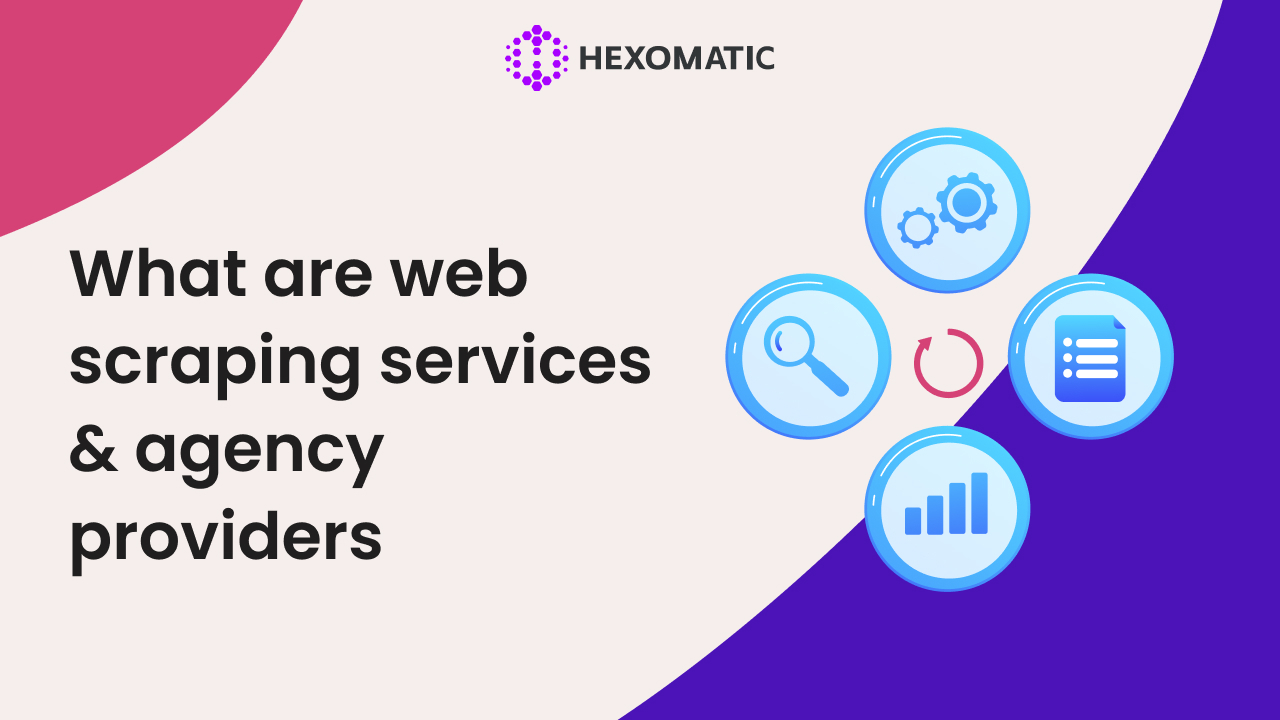 What are web scraping services & agency providers? | Hexomatic